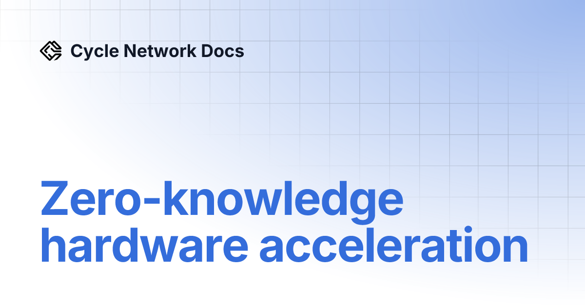 Zero-knowledge hardware acceleration | Cycle Network Docs